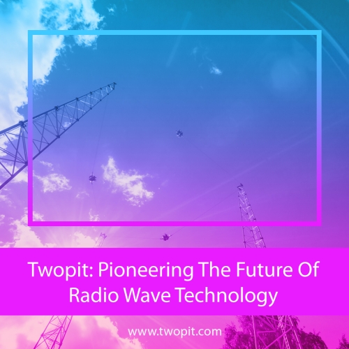 Twopit: Pioneering the Future of Radio Wave Technology - Twopit